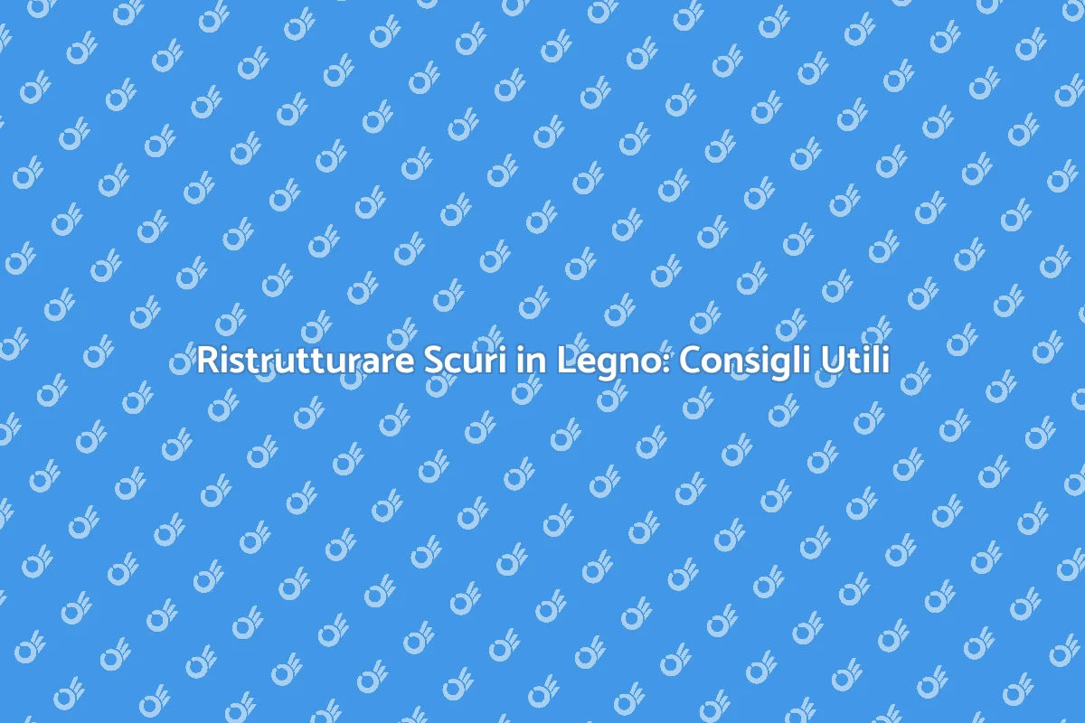 Restaurare Scuri in Legno: Guida Pratica