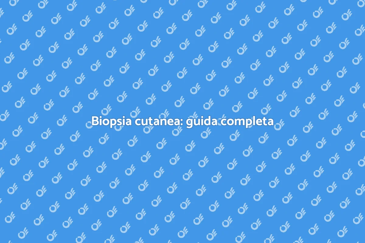 Biopsia cutanea: importanza e procedure