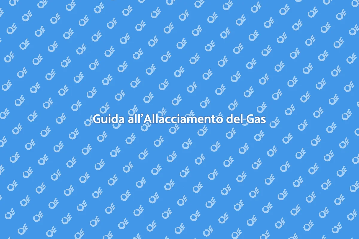 Allacciamento del Gas: Guida Completa